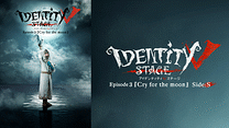 Identity V STAGE Episode3『Cry for the moon』Side:H | アニメ動画見放題 | dアニメストア